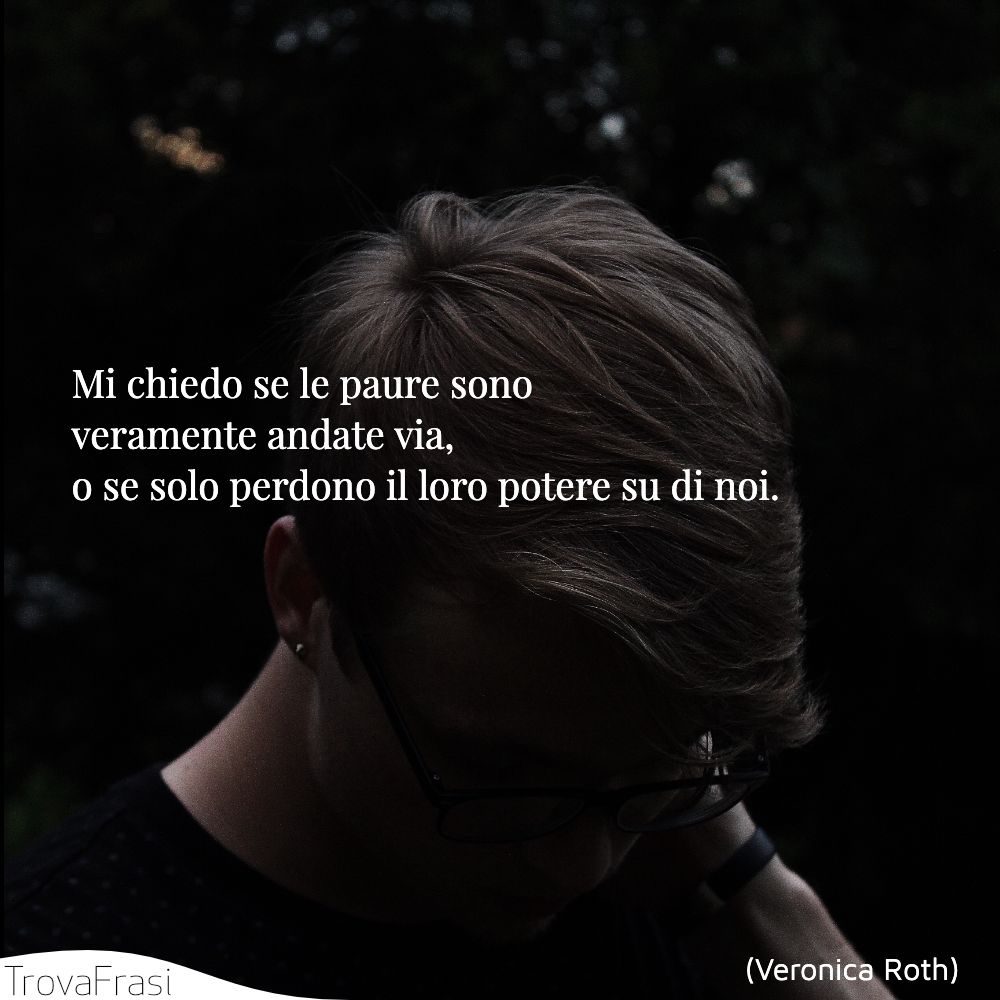 Le Frasi Sulle Paure E Su Cosa Significa Avere Coraggio Trovafrasi